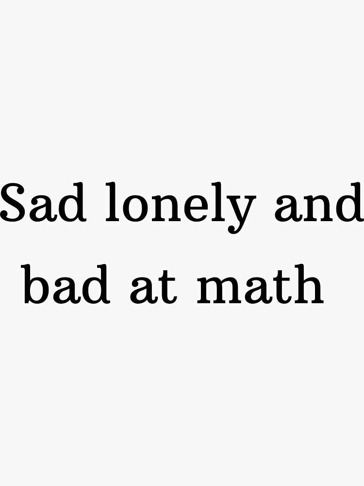 "Sad lonely and bad at math " Sticker for Sale by GamersLands | Redbubble