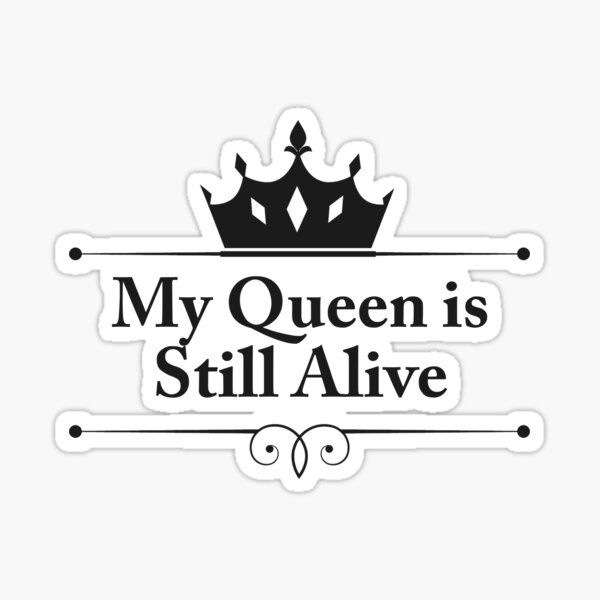 "My Queen is Still Alive" Sticker for Sale by savrins | Redbubble