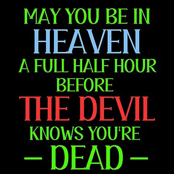 "May you be in heaven a full half hour before the devil knows you're ...