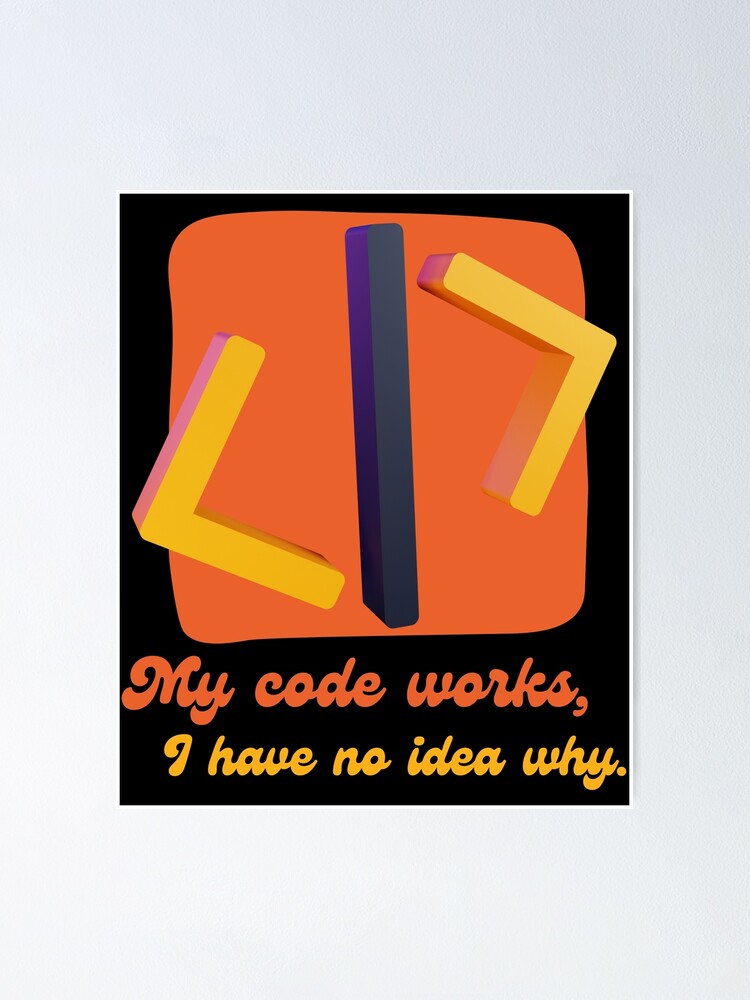 "My code works i have no idea why" Poster for Sale by abdoafsa | Redbubble