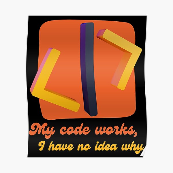 "My code works i have no idea why" Poster for Sale by abdoafsa | Redbubble