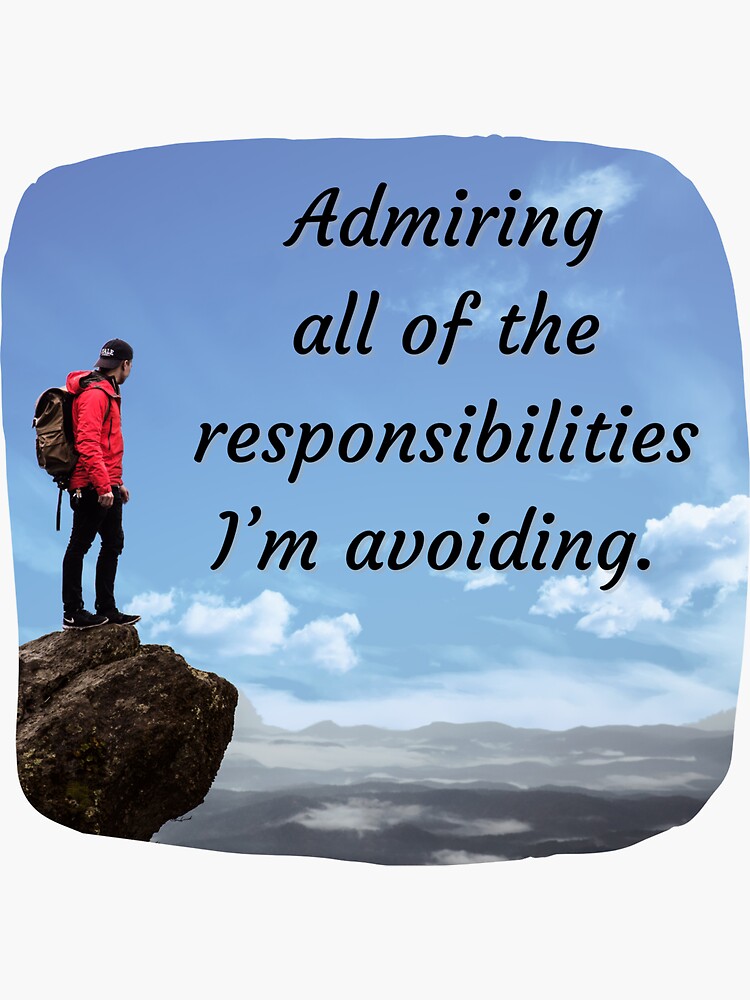 "Admiring all the Responsibilities I'm Avoiding" Sticker for Sale by ...