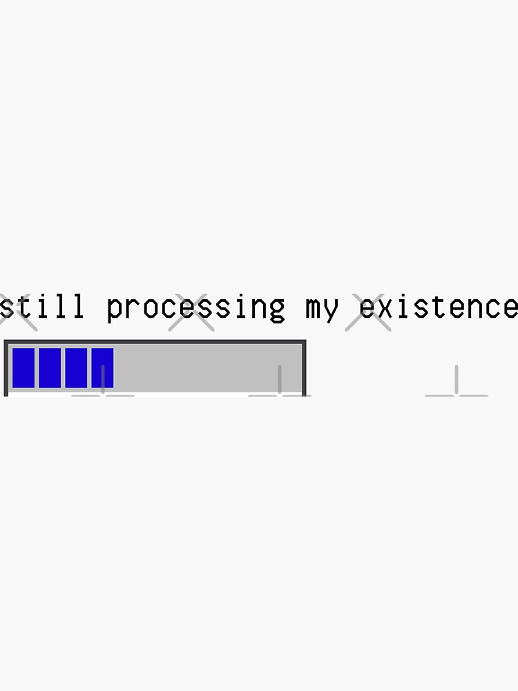 "Still processing my existence" Sticker for Sale by SOMEETEE | Redbubble