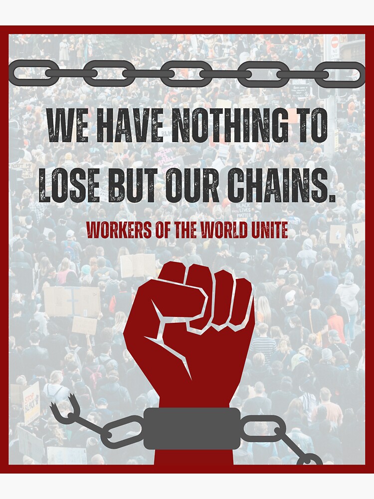 "We Have Nothing To Lose But Our Chains - Workers of the World Unite ...