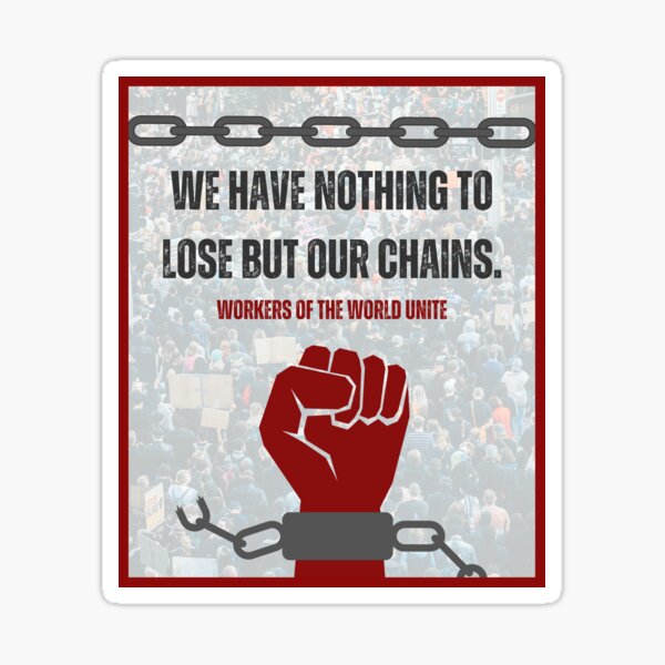 "We Have Nothing To Lose But Our Chains - Workers of the World Unite ...