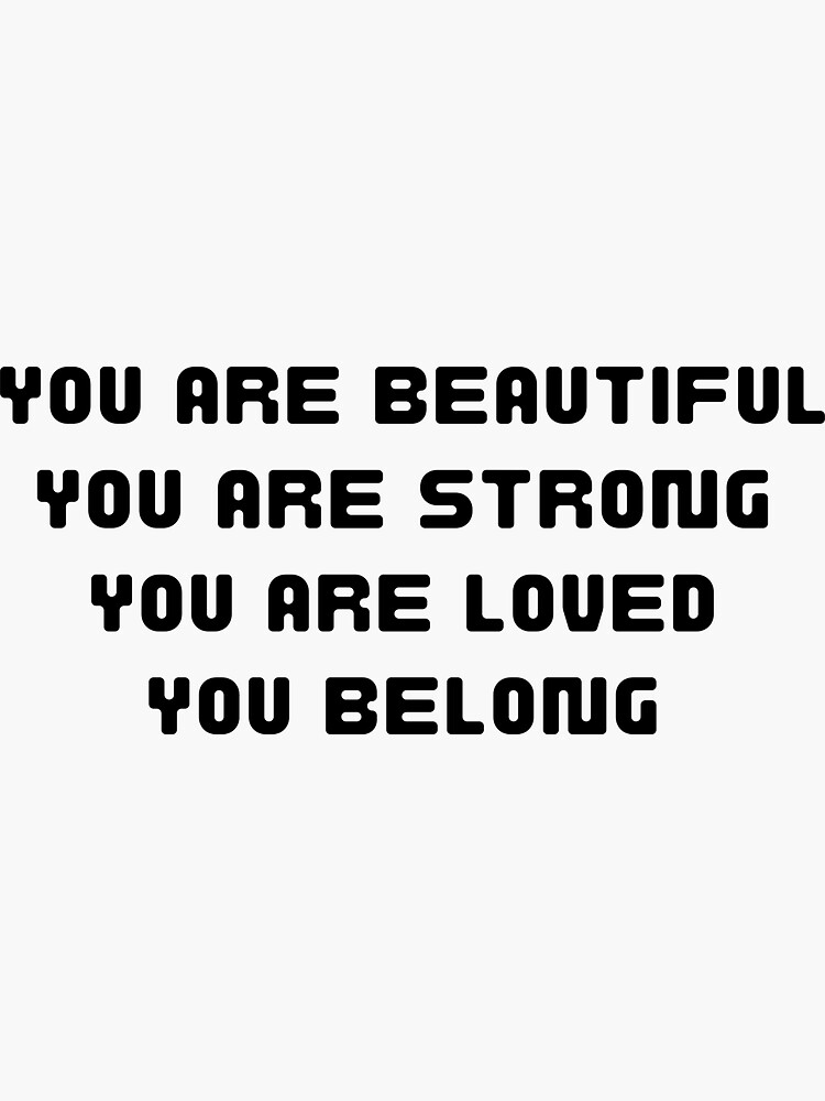 "You Are Beautiful You Are Strong You Are Loved You Belong" Sticker for ...