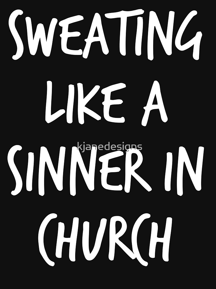 "Sweating Like A Sinner In Church" T-shirt for Sale by kjanedesigns ...