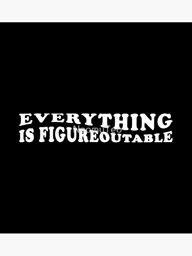"Everything Is figureoutable" Poster for Sale by NaomyTeo | Redbubble