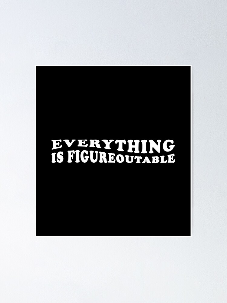 "Everything Is figureoutable" Poster for Sale by NaomyTeo | Redbubble