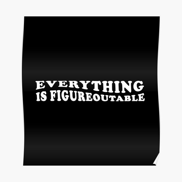 "Everything Is figureoutable" Poster for Sale by NaomyTeo | Redbubble