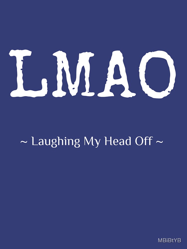 "LMAO – Laughing My Head Off" T-shirt for Sale by MBiBtYB | Redbubble ...
