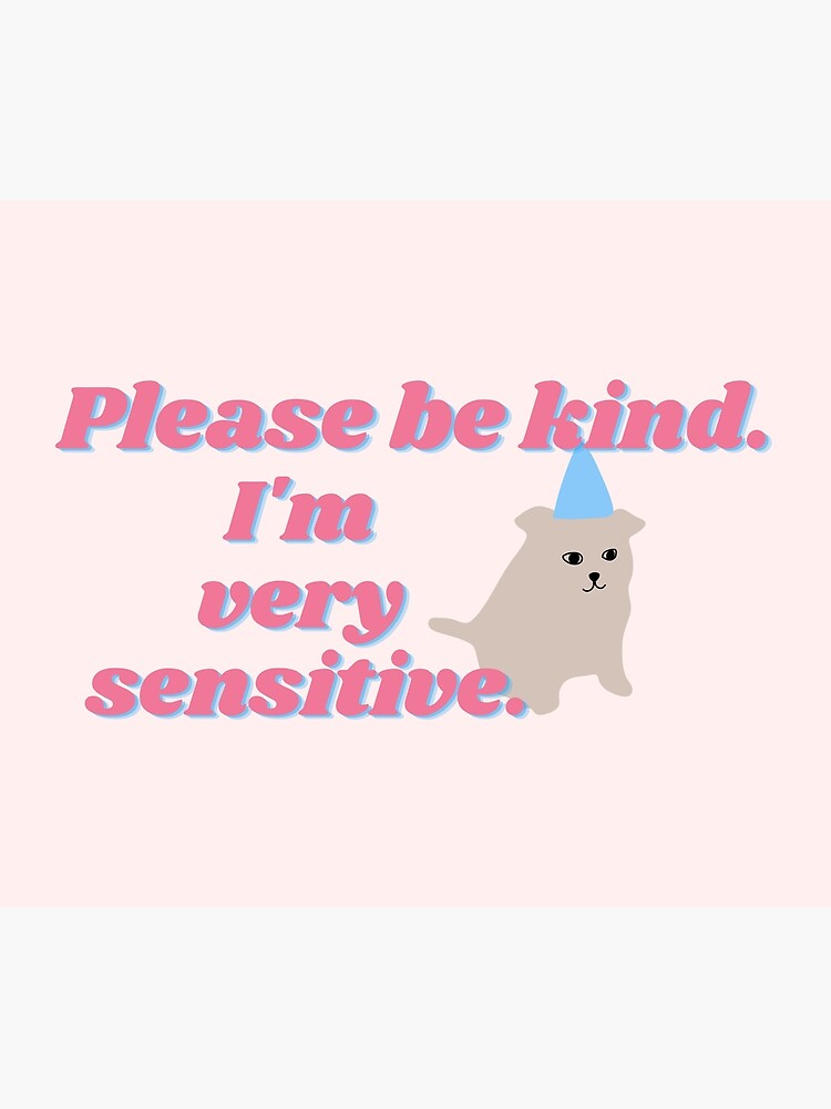"Please be Kind. I'm Very Sensitive :')" Poster for Sale by ...