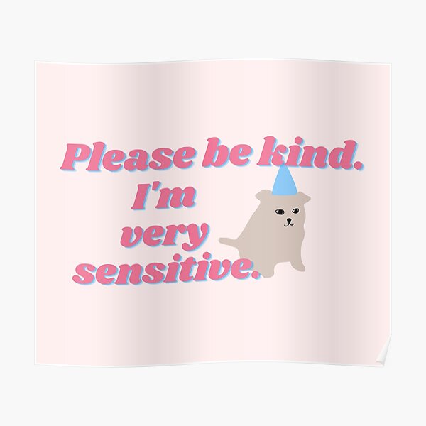 "Please be Kind. I'm Very Sensitive :')" Poster for Sale by ...
