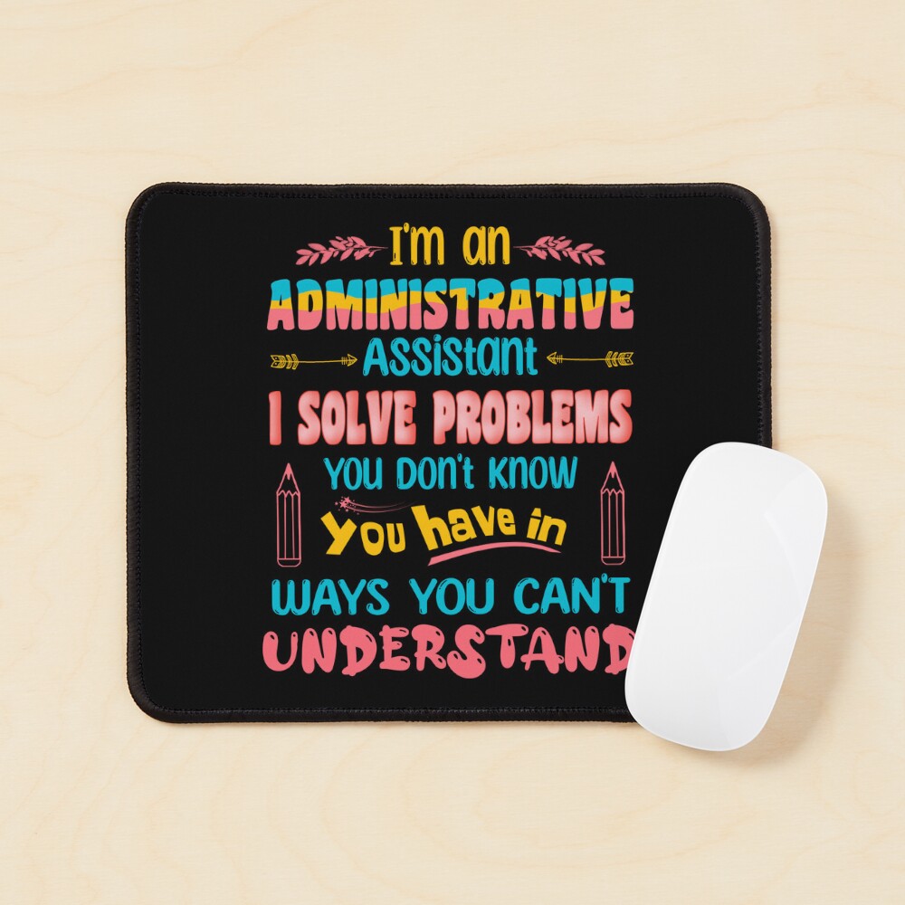 "i'm an administrative assistant i solve problems you don't know you ...