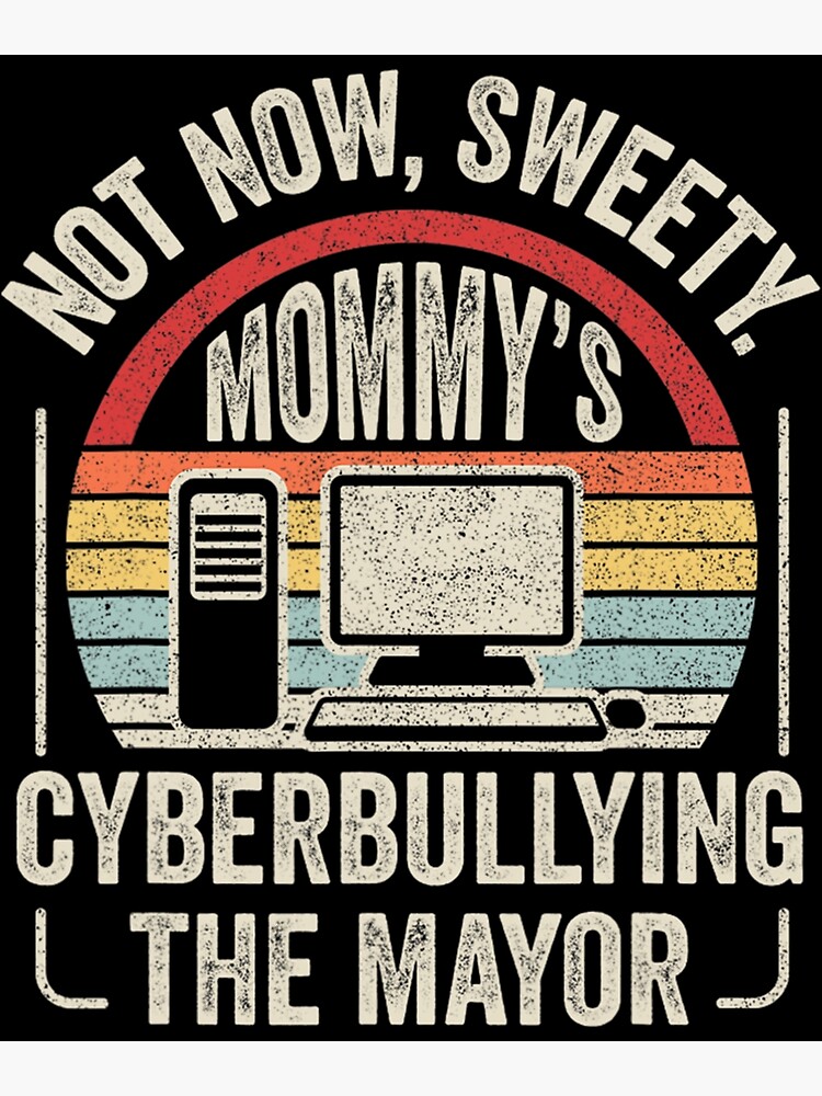 "Retro Vintage Not Now Sweety Mommy's Cyberbullying The Mayor" Poster ...