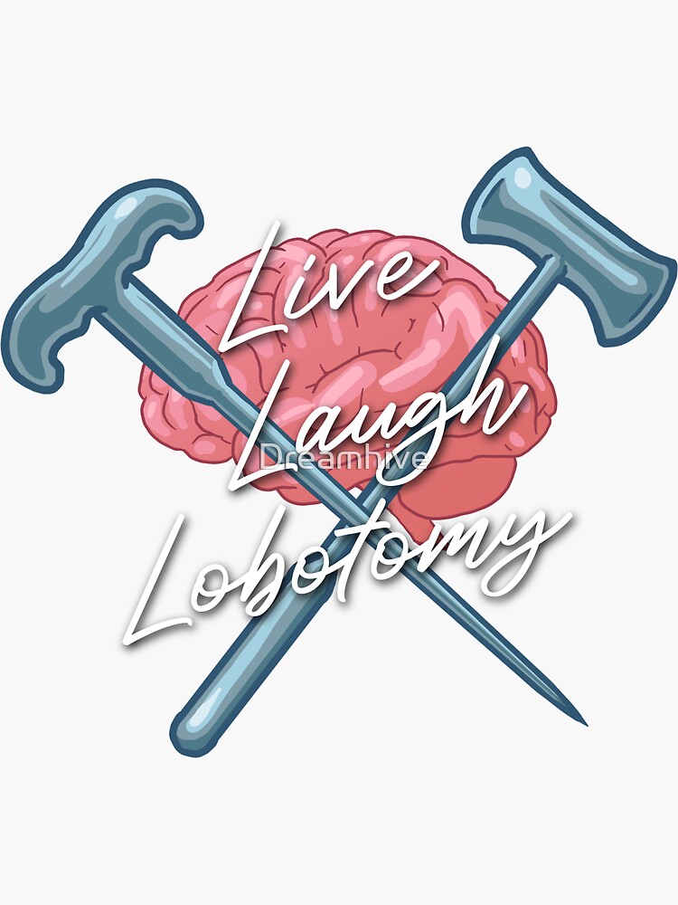 "Live, Laugh, Lobotomy" Sticker for Sale by Dreamhive | Redbubble
