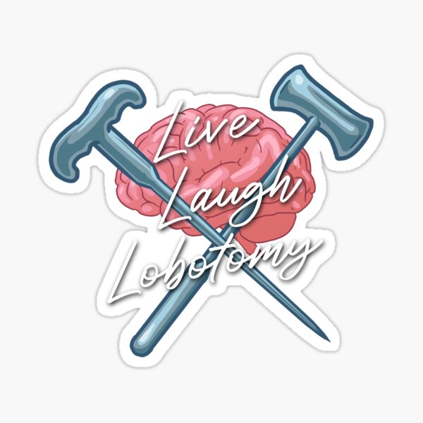 "Live, Laugh, Lobotomy" Sticker for Sale by Dreamhive | Redbubble