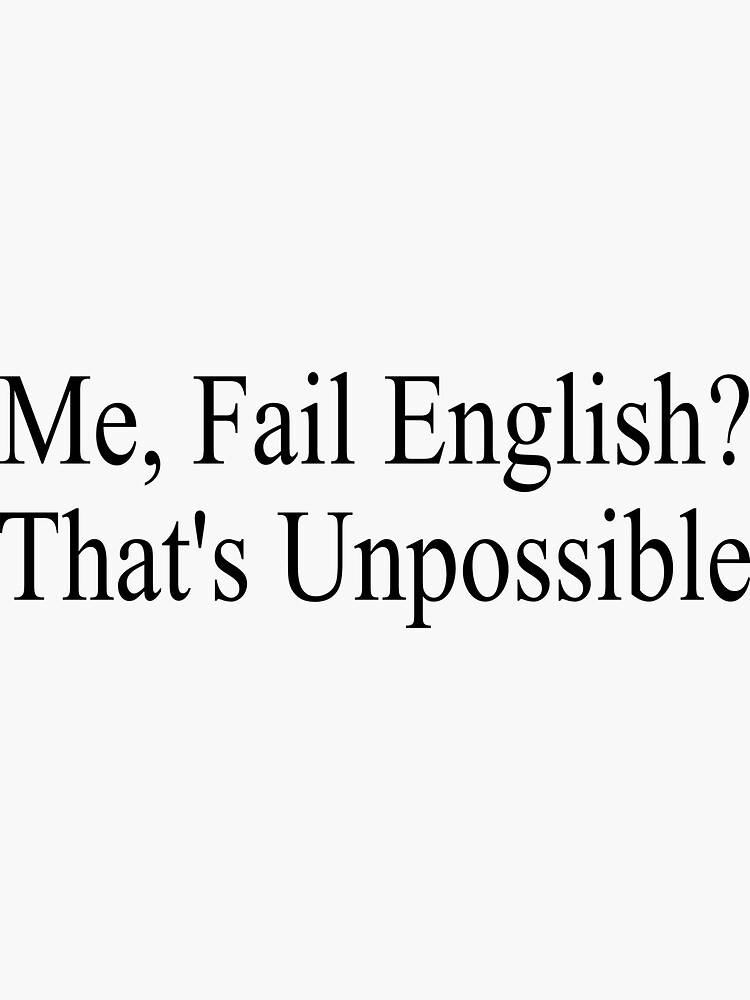 "Me, Fail English? That's Unpossible. Funny English Student" Sticker ...