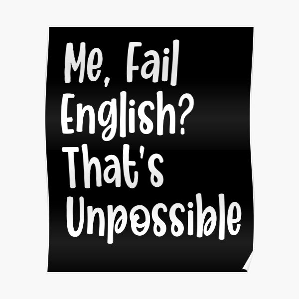 "Me, Fail English? That's Unpossible. Funny English Student quote ...