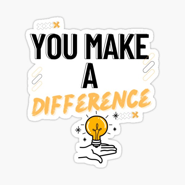 "You make a difference, You made a difference everyday" Sticker for ...