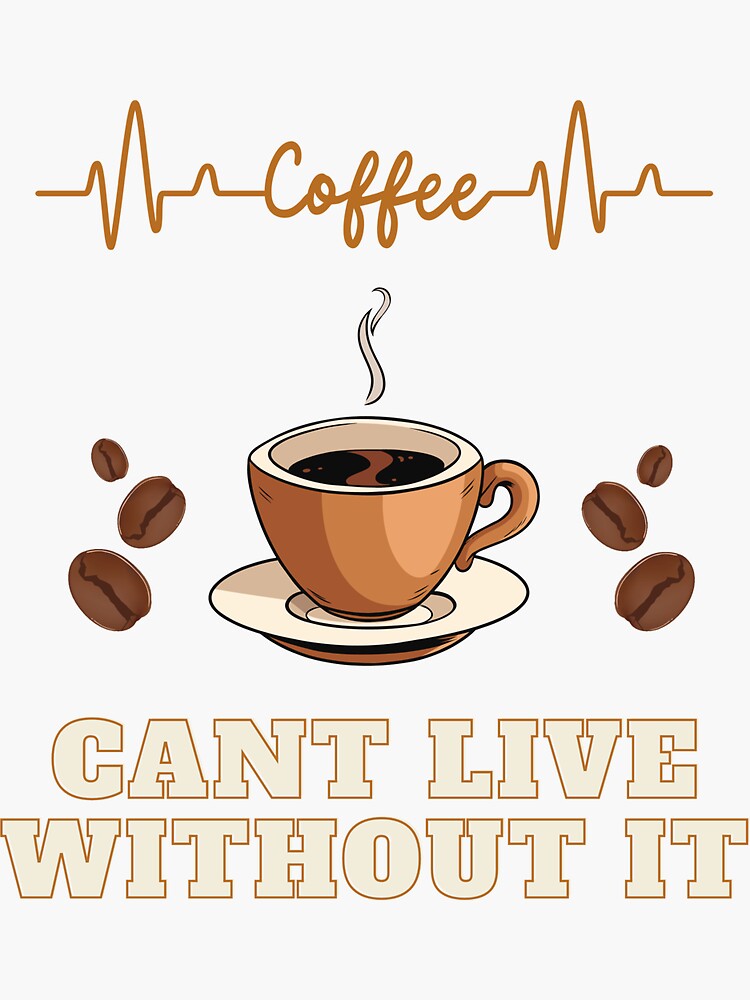 "COFFEE CANT LIVE WITHOUT IT" Sticker for Sale by Mannys-VIP | Redbubble