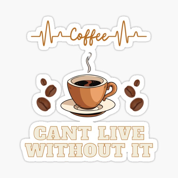 "COFFEE CANT LIVE WITHOUT IT" Sticker for Sale by Mannys-VIP | Redbubble