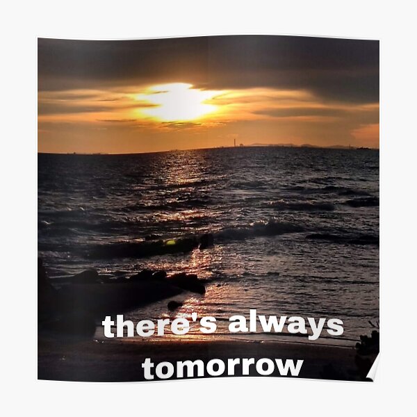 "there is always tomorrow" Poster for Sale by Prapan | Redbubble