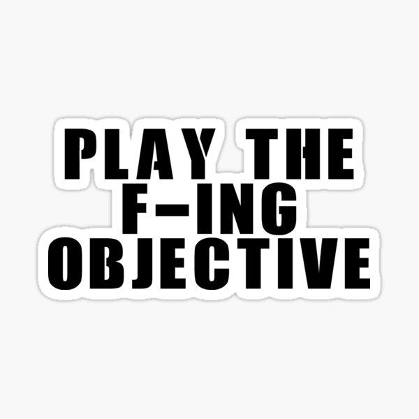 "Play the F-ing Objective" Sticker by ProdbyNiECO | Redbubble
