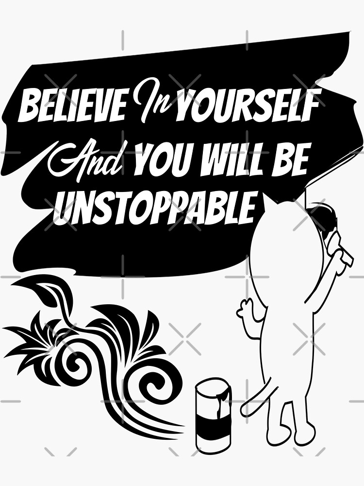 "BELIEVE IN YOURSELF AND YOU WILL BE UNSTOPPABLE" Sticker for Sale by ...