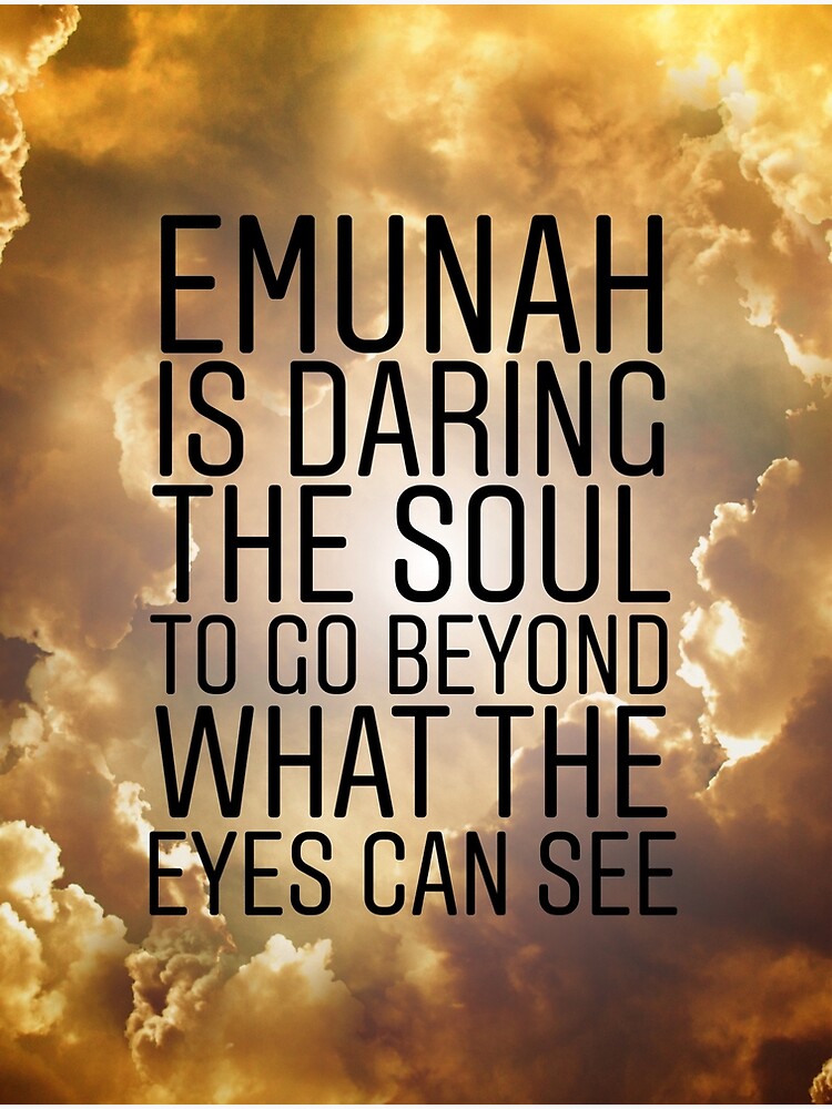 "Emunah is s daring the soul to go beyoknd what the eyes can see ...