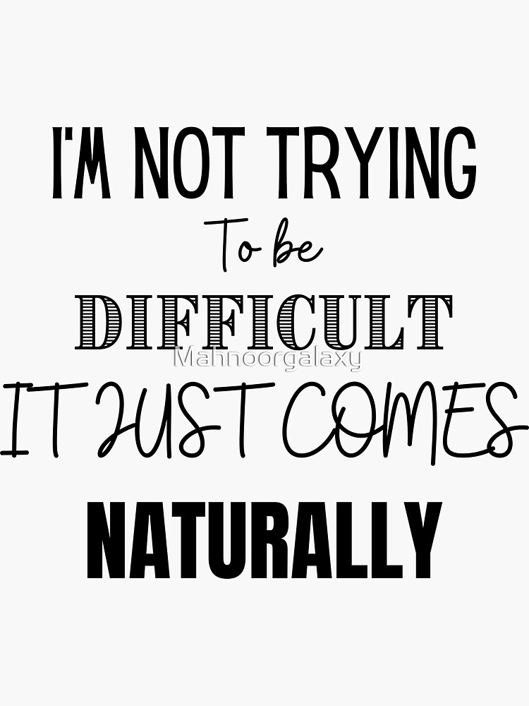 "Trying not to be difficult, it just comes naturally savage quote ...