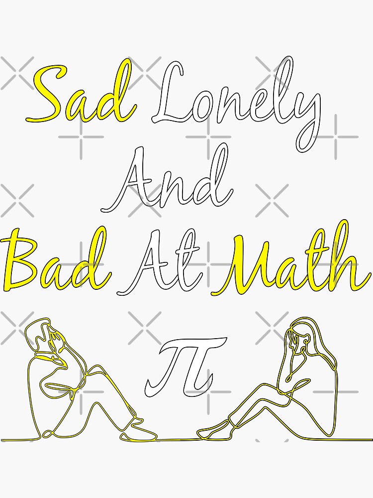 "Sad Lonely And Bad At Math" Sticker for Sale by YSNbr | Redbubble