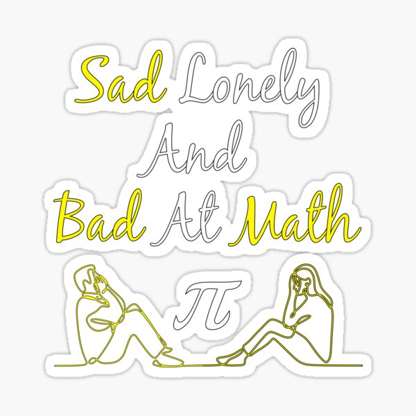 "Sad Lonely And Bad At Math" Sticker for Sale by YSNbr | Redbubble