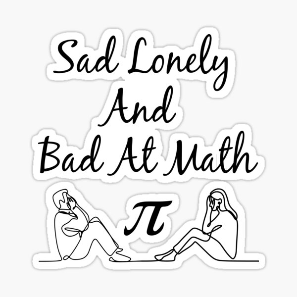 "Sad Lonely And Bad At Math" Sticker for Sale by YSNbr | Redbubble