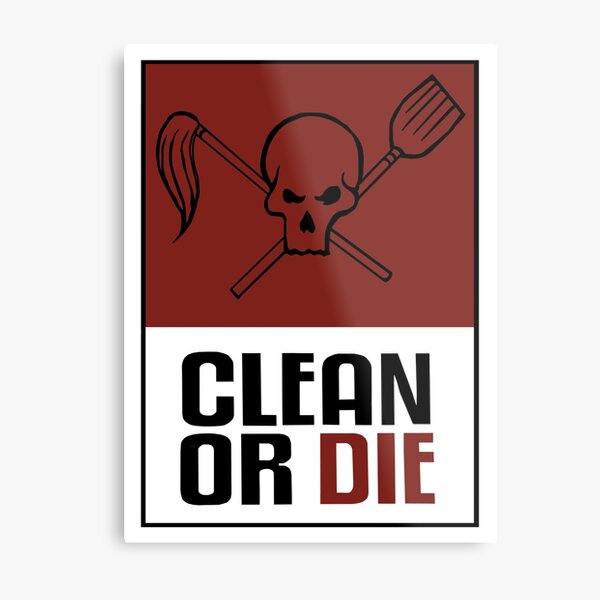 "Clean or Die" Metal Print for Sale by zylime | Redbubble