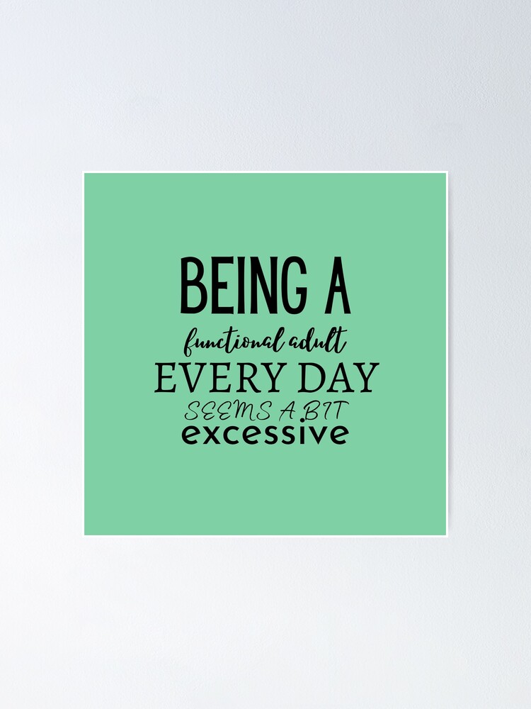 "Being a functional adult every day seems a bit excessive word quote ...