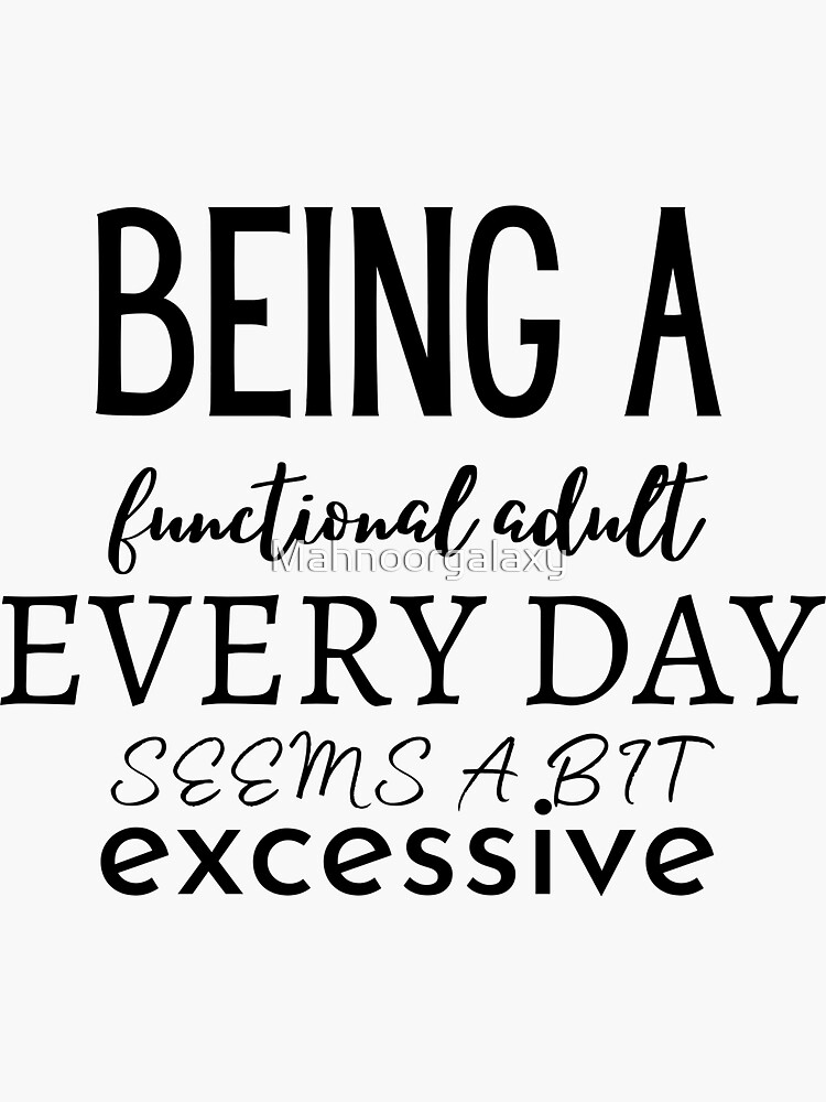Being A Functional Adult Every Day Seems A Bit Excessive Word Quote Sticker For Sale By 