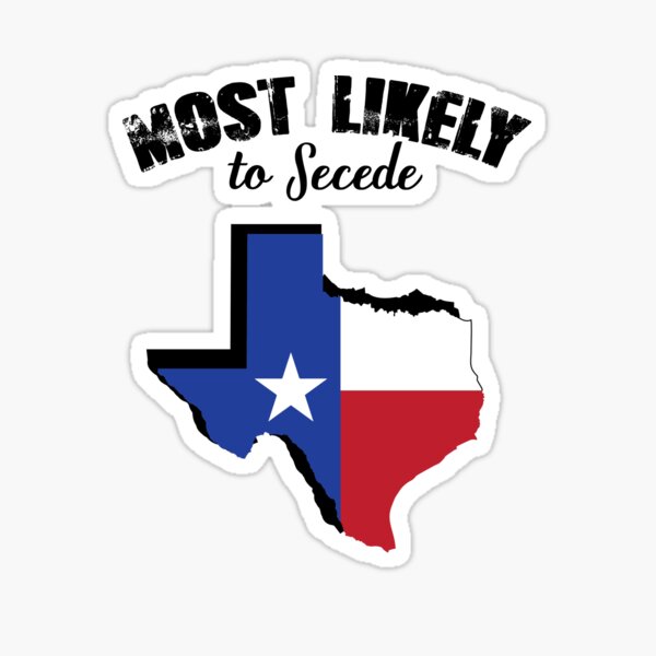 "Most Likely To Secede State of Texas Flag Secession T-Shirt" Sticker ...
