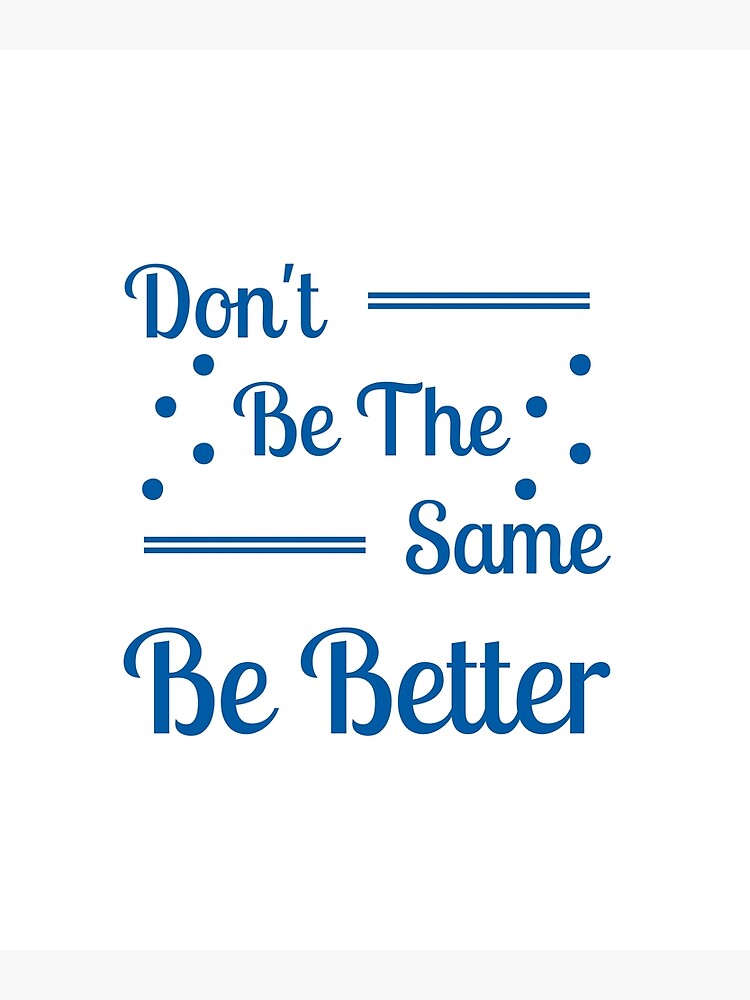 "Don't be the same be better " Poster for Sale by ShahdDesign27 | Redbubble