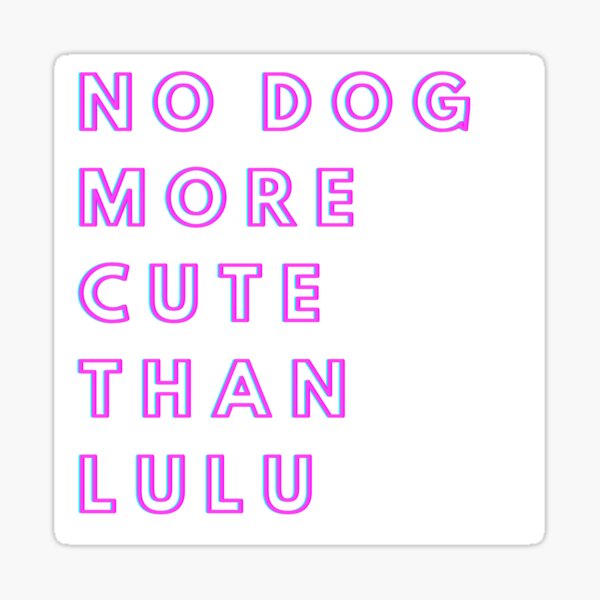 "Lulu: no dog more cute than Lulu" Sticker for Sale by sayuri614 ...