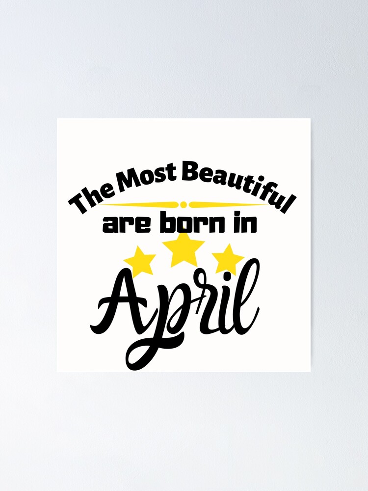 " The most beautiful born in april" Poster for Sale by Joumaysucces ...