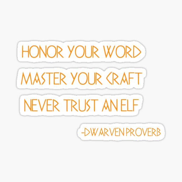 "Honor Your Word, Master Your Craft, Never Trust an Elf Dwarven Proverb ...