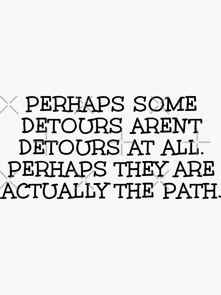 "Perhaps Some Detours Aren't Detours At All. Perhaps They Are Actually ...