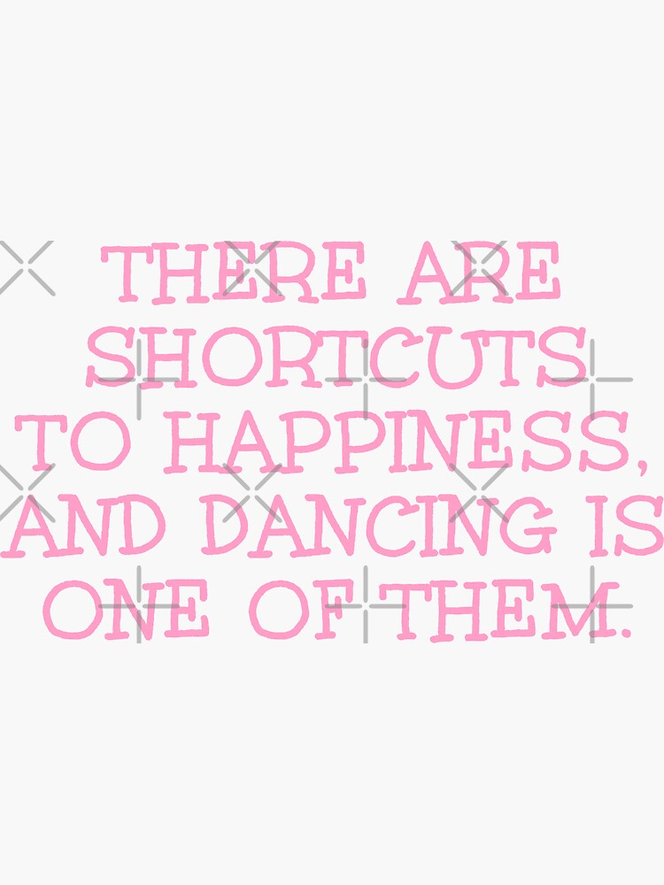 There Are Shortcuts To Happiness And Dancing Is One Of Them Sticker For Sale By Ldtreasures 