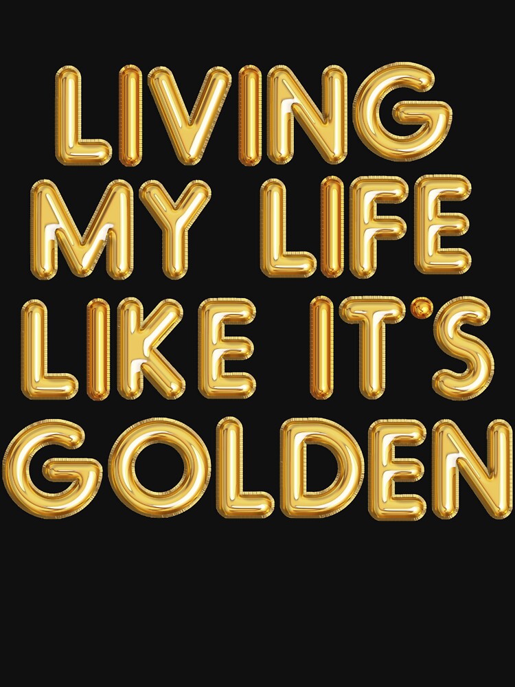 "Living My Life Like It's Golden" T-shirt for Sale by paisleythermond ...