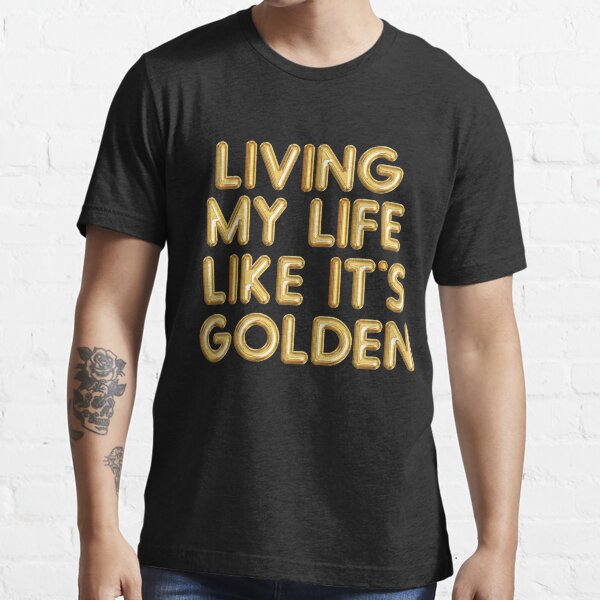"Living My Life Like It's Golden" T-shirt for Sale by paisleythermond ...