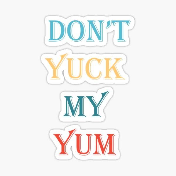 "Don't yuck my yum" Sticker for Sale by zahro23 | Redbubble