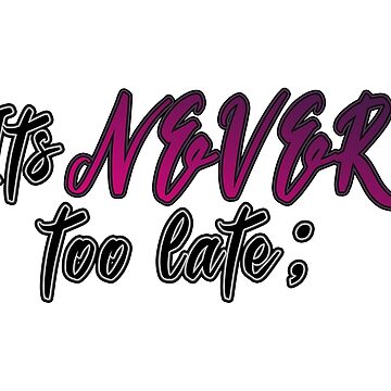 "It's NEVER too late;" Sticker for Sale by ZatchyLie | Redbubble