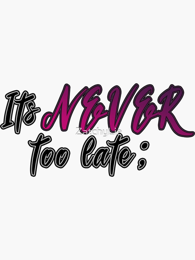 "It's NEVER too late;" Sticker for Sale by ZatchyLie | Redbubble