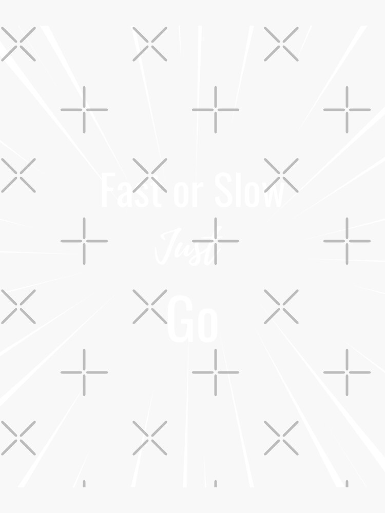 "Fast Or Slow Just Go - Motivational " Sticker for Sale by Mirsh-design ...